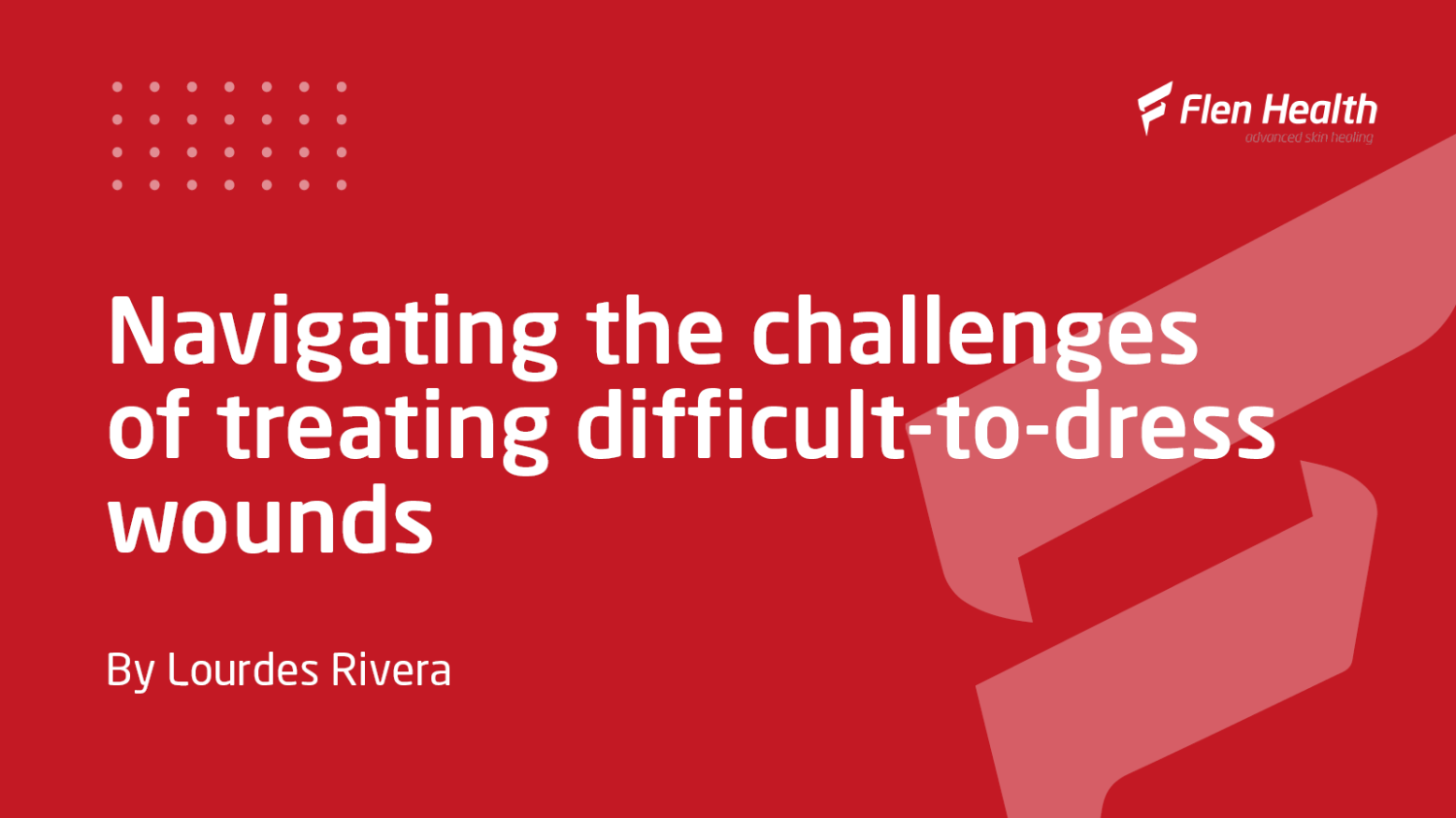 Navigating the challenges of treating difficult-to-dress wounds | Flen ...